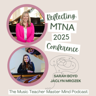 Episode 041: Reflecting - MTNA 2025 with Sarah Boyd and Jaclyn Mrozek ...