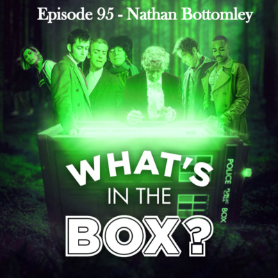Episode 95: Nathan Bottomley by Doctor Who: What's In The Box?