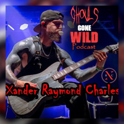 Episode 36 - Xander Raymond Charles by The Ghouls Gone Wild Podcast