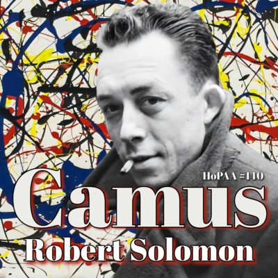 #140 - Albert Camus: Robert C. Solomon on the Absurd Hero, The Stranger ...