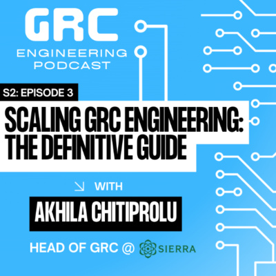 Scaling GRC Engineering: The Definitive Guide w/ Akhila Chitiprolu from Sierra | S2E3 by GRC ...