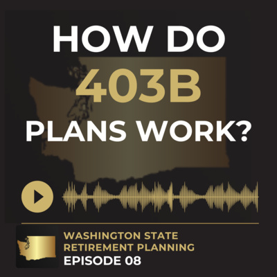 EP 8 - How Does A 403b Work by Washington State Retirement Planning