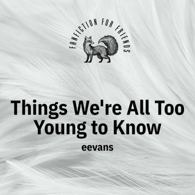 'Things We're All Too Young to Know' by eevans | Chapter 1 by ...