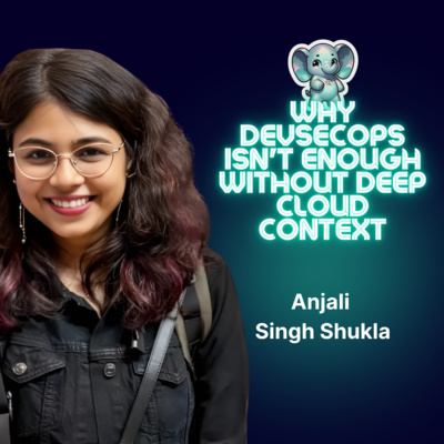 Why DevSecOps isn't enough without deep cloud context with Anjali Singh ...