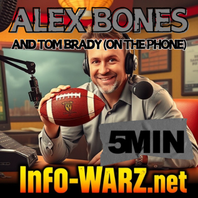 Info-Warz with Alex Bones and Tom Brady (On the phone) by 5 Min Show