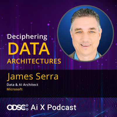 Deciphering Data Architectures with James Serra by ODSC's Ai X Podcast