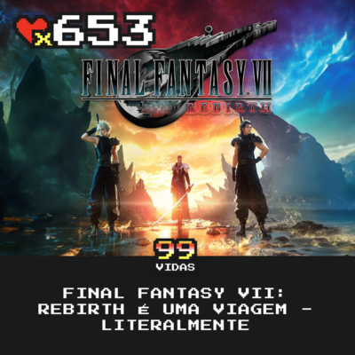 99Vidas 653 - Final Fantasy VII Rebirth by 99Vidas - Nostalgia e Videogames