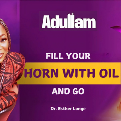 Fill Your Horn With Oil and Go by Adullam with Dr. Esther Longe