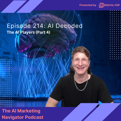 Episode 214: AI Decoded - The AI Players (Part 4) by The AI Marketing ...
