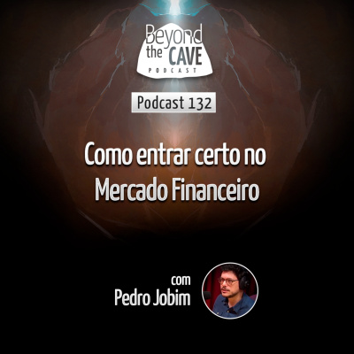 EP132 - Como entrar certo no Mercado Financeiro – Com Pedro Jobim by Beyond TV