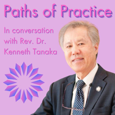 Paths of Practice with Rev. Dr. Kenneth Tanaka by Paths of Practice ...