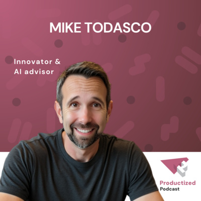 168. Innovation, AI, and the Future of Product Management with Mike Todasco by Productized Podcast
