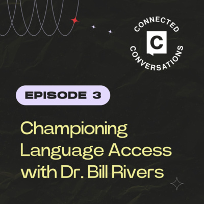Connected Conversations - Ep. 3 | Championing Language Access with Dr ...