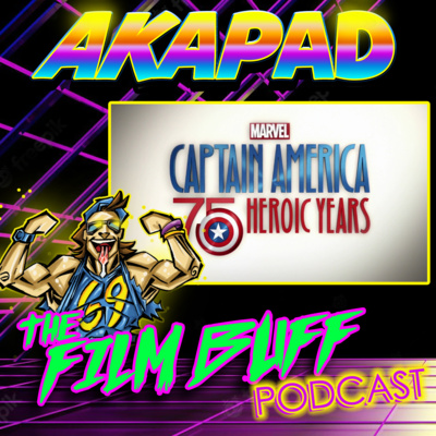 CAPTAIN AMERICA 75 HEROIC YEARS by AKAPAD the FILM BUFF Podcast