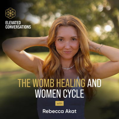 EP41: The Power Of The Feminine Moon Cycle | Rebecca Akat | Elevated Conversations by Elevated ...