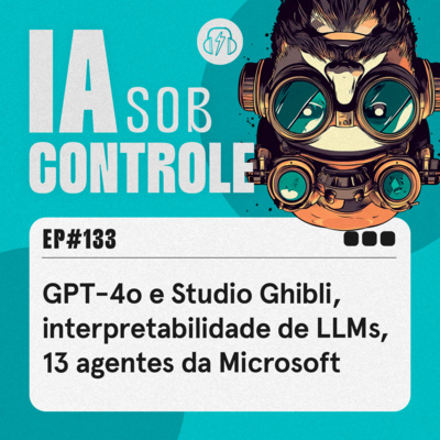 133: GPT-4o e Studio Ghibli, interpretabilidade de LLMs, 13 agentes da ...