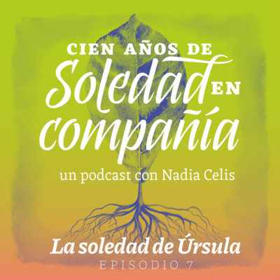 Episodio 7: La soledad de Úrsula by Cien años de soledad en compañía