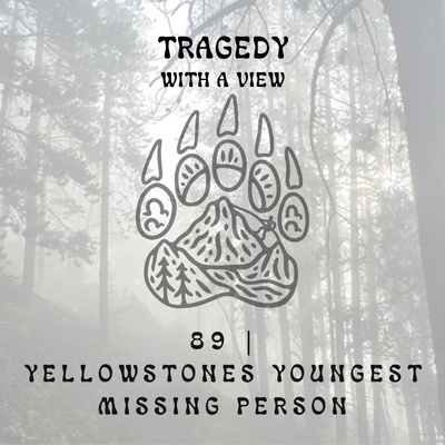 89 | Yellowstone’s Youngest Missing Person by Tragedy with a View