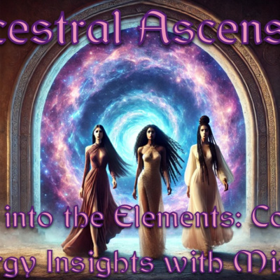 Tuning Into the Elements: Collective Energy Insights with Miss V by Ancestral Ascension