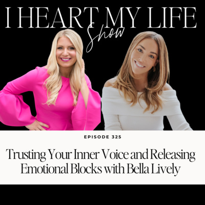 Trusting Your Inner Voice and Releasing Emotional Blocks with Bella Lively by I Heart My Life Show