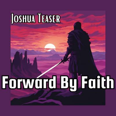 Joshua Teaser - An Overview of Joshua by The Forward By Faith Podcast