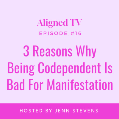 (#16) Codependency is BAD For Manifestation by Aligned TV