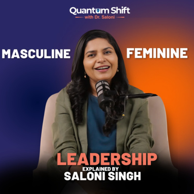 Masculine and Feminine Leadership Explained | Quantum Shift with Dr Saloni | Podcast by Quantum ...