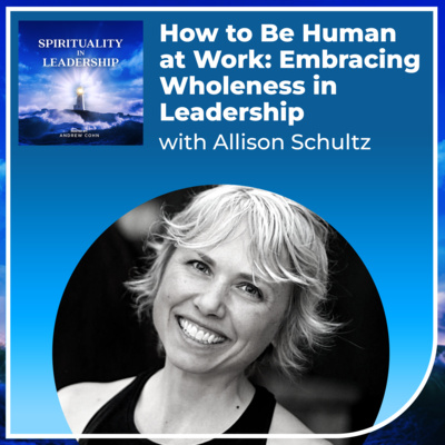 How to Be Human at Work: Embracing Wholeness in Leadership, with ...