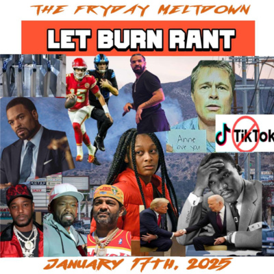 THE FRYDAY MELTDOWN FOR JANUARY 17TH, 2025 #LETBURNRANT🔥 by LET BURN RANT 🔥