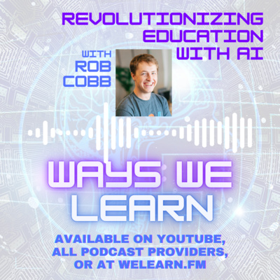 Revolutionizing Education With AI with Rob Cobb by Ways We Learn