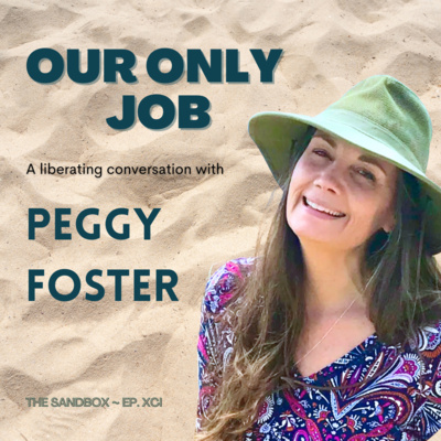 91. Our Only Job: A Liberating Conversation with Peggy Foster by The ...
