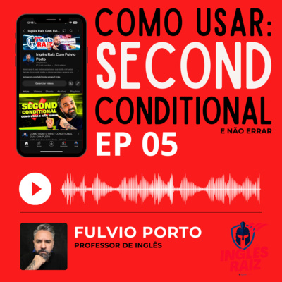 EP05 - Como Usar o Second Conditional em Inglês by Inglês Raiz com Fúlvio Porto