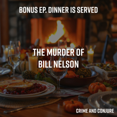 Dinner is Served: The Murder of Bill Nelson by Crime and Conjure