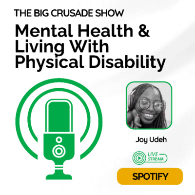 Mental Health & Living With Physical Disability w/Joy Udeh by The Big Crusade Show