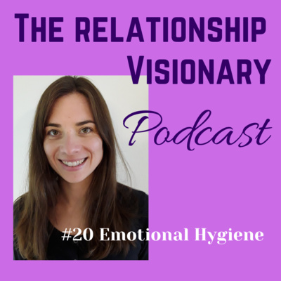#20 Emotional Hygiene by The Relationship Visionary Podcast