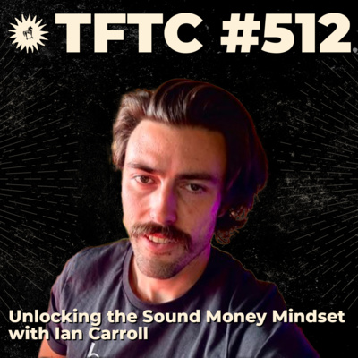 #512: Unlocking the Sound Money Mindset with Ian Carroll by TFTC: A ...