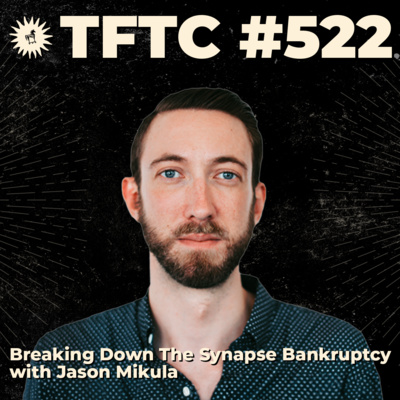 #522: Breaking Down The Synapse Bankruptcy with Jason Mikula by TFTC: A ...