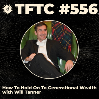 #556: How To Hold On To Generational Wealth with Will Tanner by TFTC: A ...