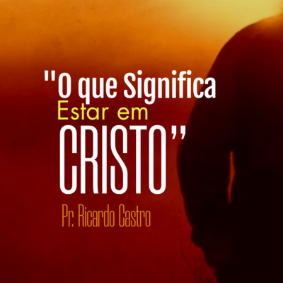 O que significa estar em Cristo by Pastor Ricardo Castro