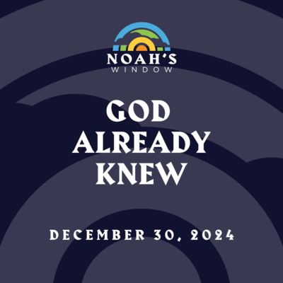 God Already Knew | December 30, 2024 by Noah's Window