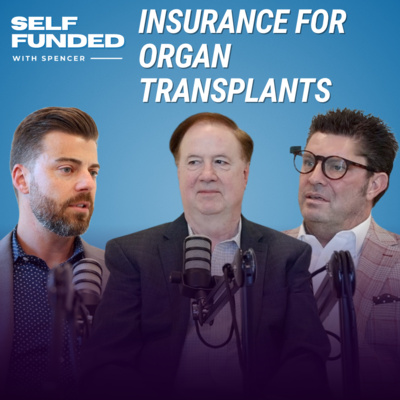 Organ Transplant Insurance Explained (with Guy Finley and Robby Kerr) by Self-Funded With Spencer