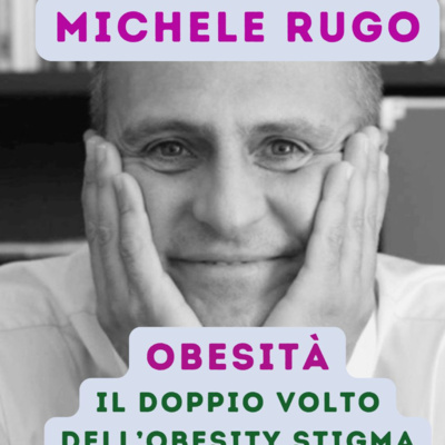 127. Obesità: il doppio volto dell'obesity stigma (intervista a Michele ...