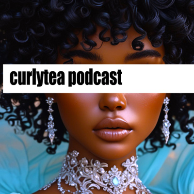 Curlytea Podcast • A podcast on Spotify for Creators