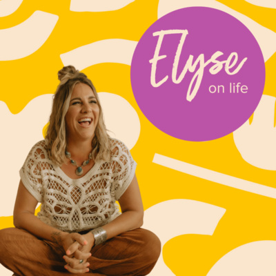 Elyse on life • A podcast on Spotify for Podcasters