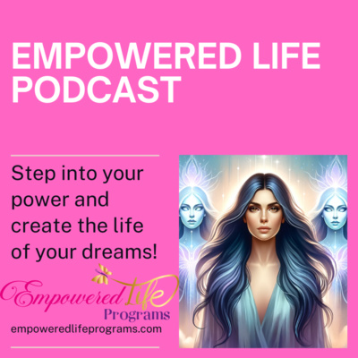 Empowered Life Podcast - Step into your power to create the life you desire! • A podcast on ...