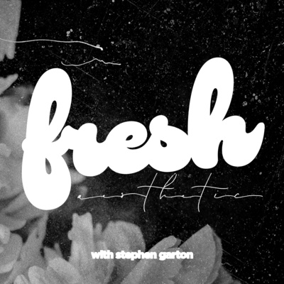 Fresh Aesthetic with Stephen Garton • A podcast on Spotify for Creators