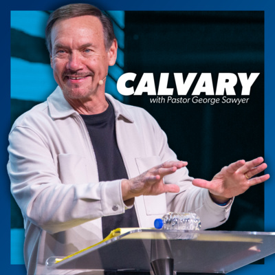 Calvary with Pastor George Sawyer • A podcast on Spotify for Creators