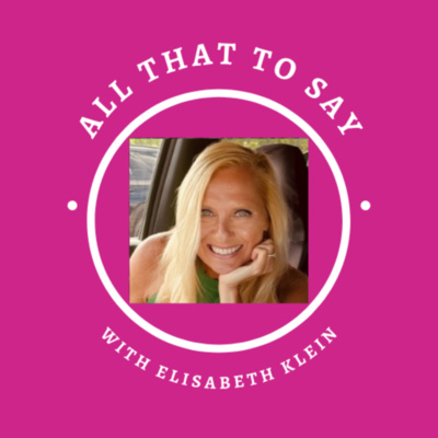 All That to Say with Elisabeth Klein • A podcast on Spotify for Podcasters