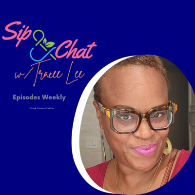 Welcome to Sip & Chat by Sip & Chat w/ Tracee Lee