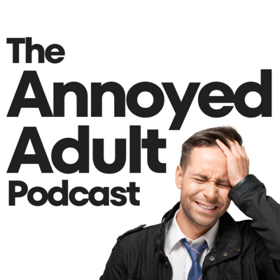 The Annoyed Adult • A podcast on Spotify for Creators